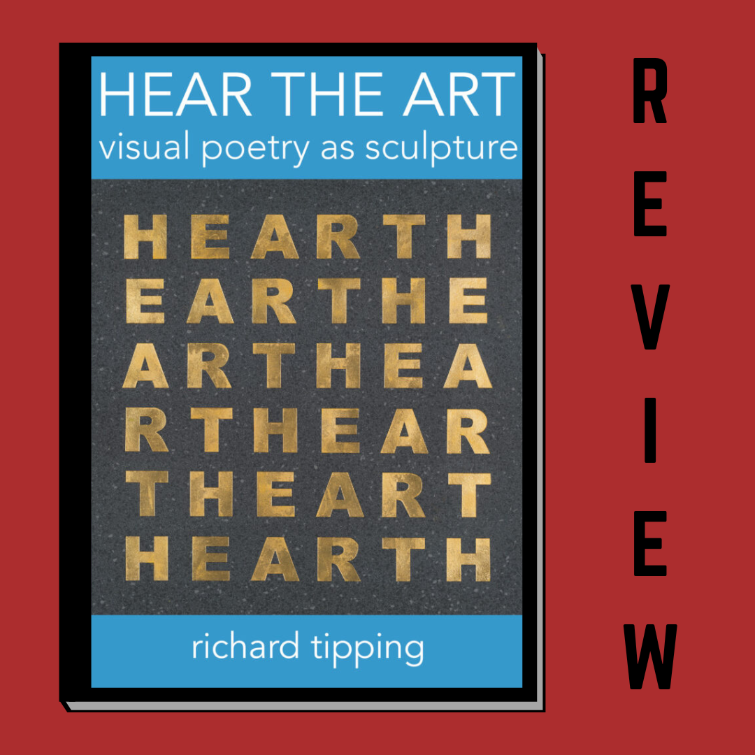 Richard Tipping's 'Hear The Art: Visual Poetry As Sculpture' Reviewed ...